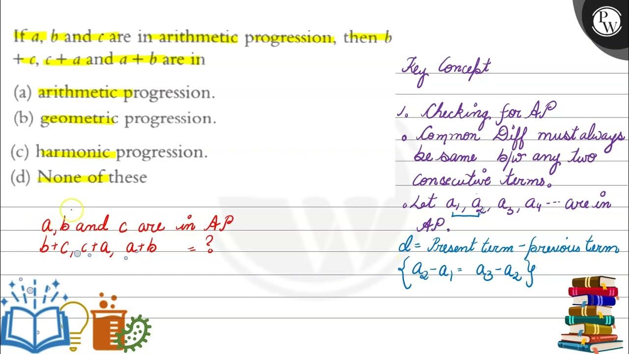 If a, b and c are in arithmetic progression, then b +c, c+a and a+b are in (a) arithmetic ...