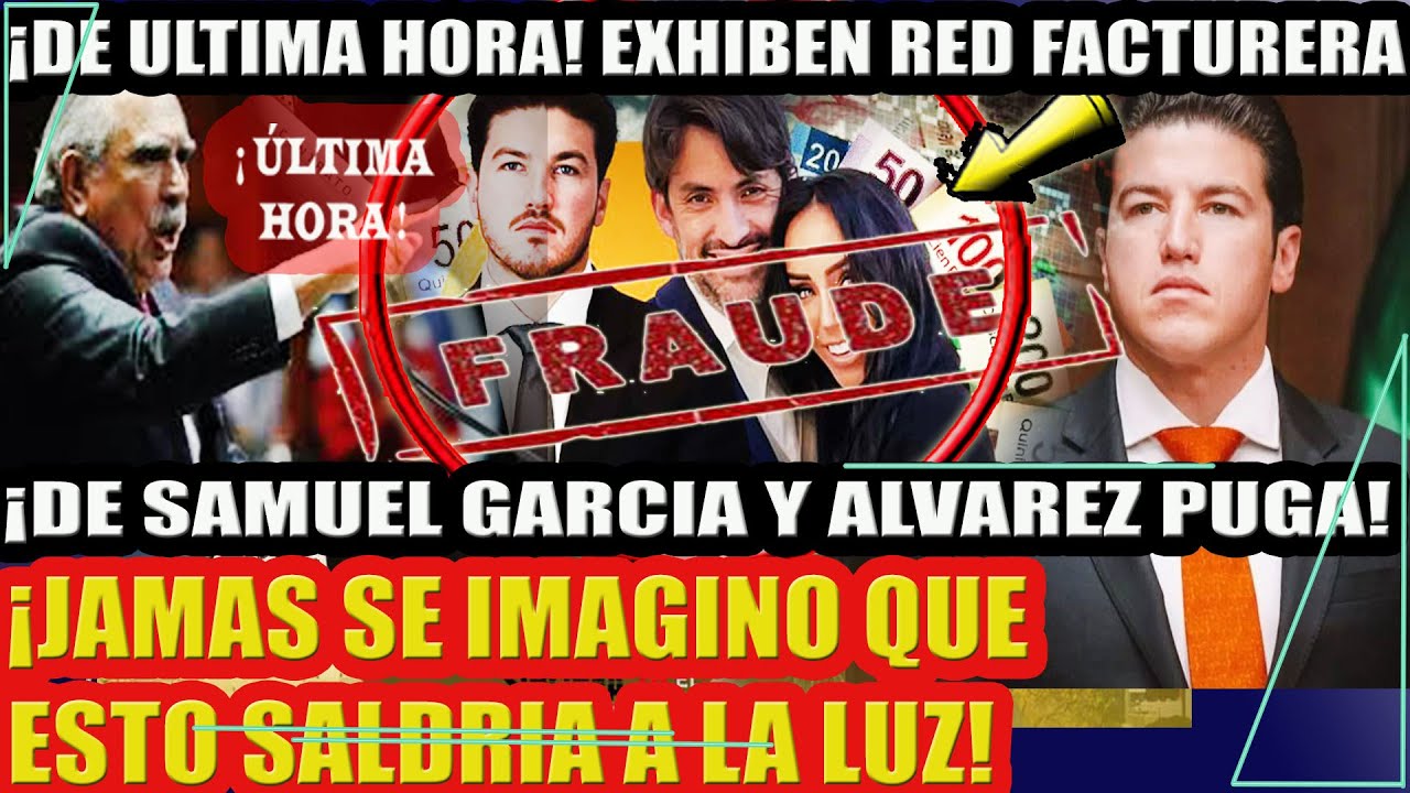 ¡DE ULTIMA HORA! EXHIBEN RED FACTURERA DE SAMUEL GARCIA Y EL PROFUGO ...