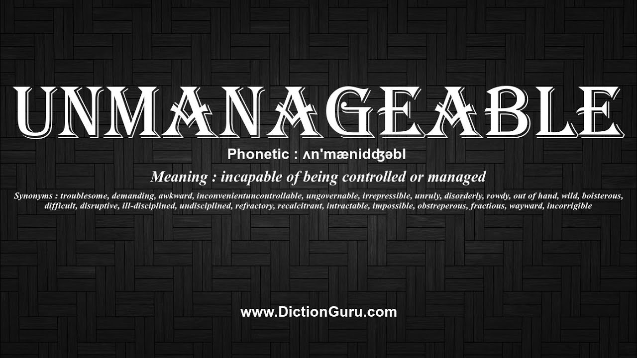 How to Pronounce unmanageable with Meaning, Phonetic, Synonyms and ...