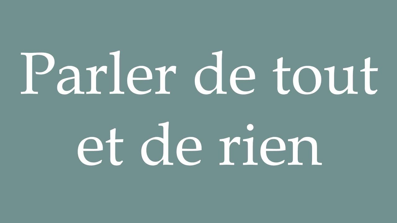 How to Pronounce ''Parler de tout et de rien'' (Talk about everything ...