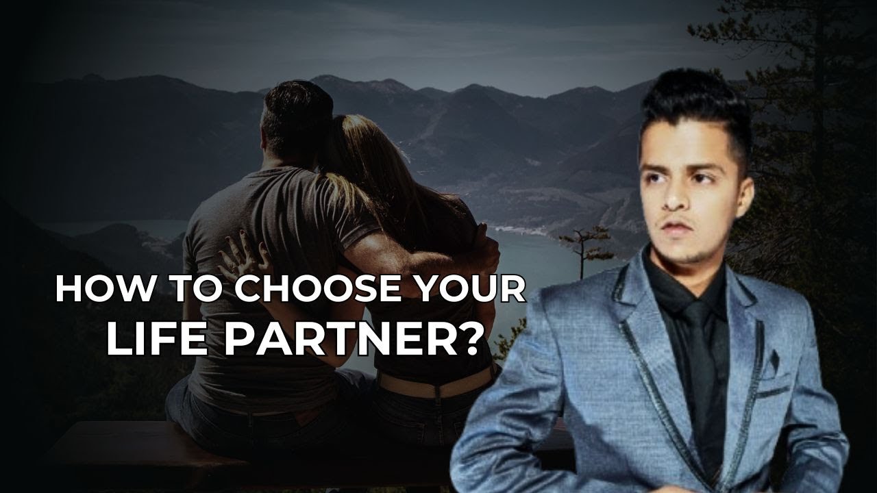 How to Choose Your Life Partner: 3 Key Tips for a Lasting Relationship ...