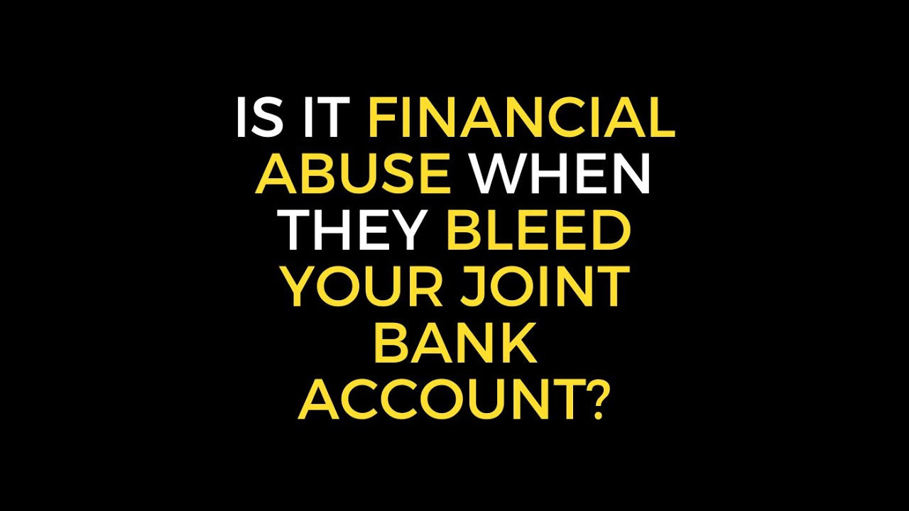 Is it financial abuse when they Bleed your Joint Bank Account? - YouTube