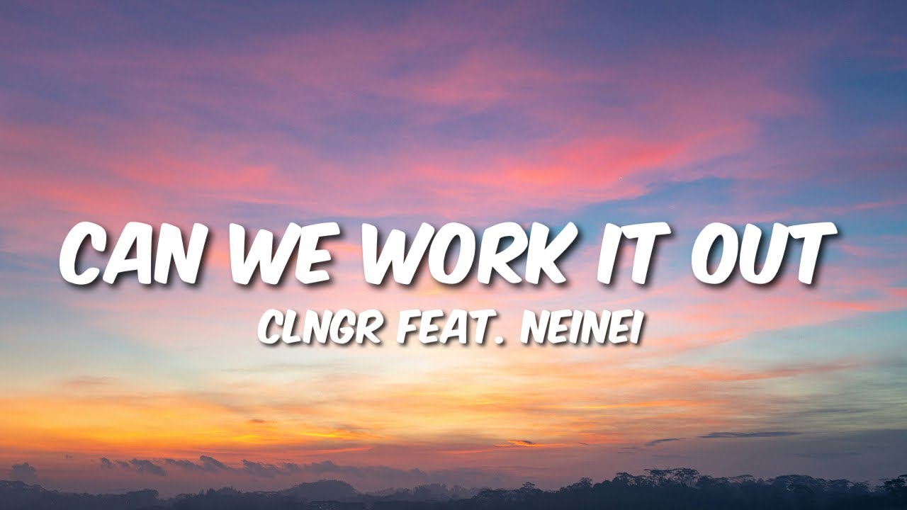 CLNGR feat. NeiNei - Can We Work It Out (Lyrics) - YouTube