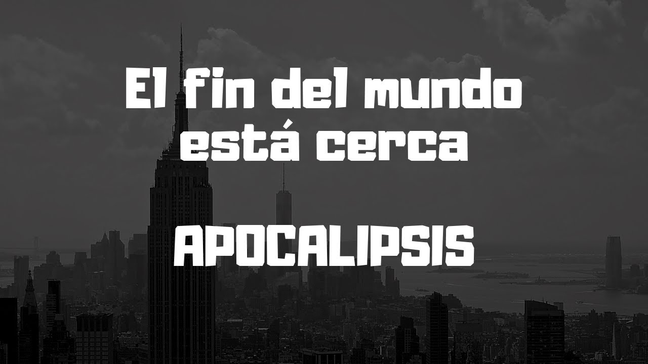 El fin del mundo está cerca, APOCALIPSIS - YouTube