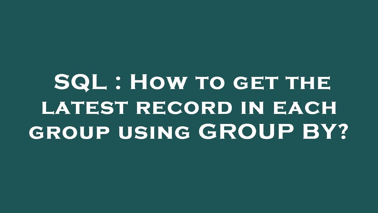 SQL How To Get The Latest Record In Each Group Using GROUP BY YouTube SQL How To Get The Latest Record In Each Group Using GROUP BY YouTube