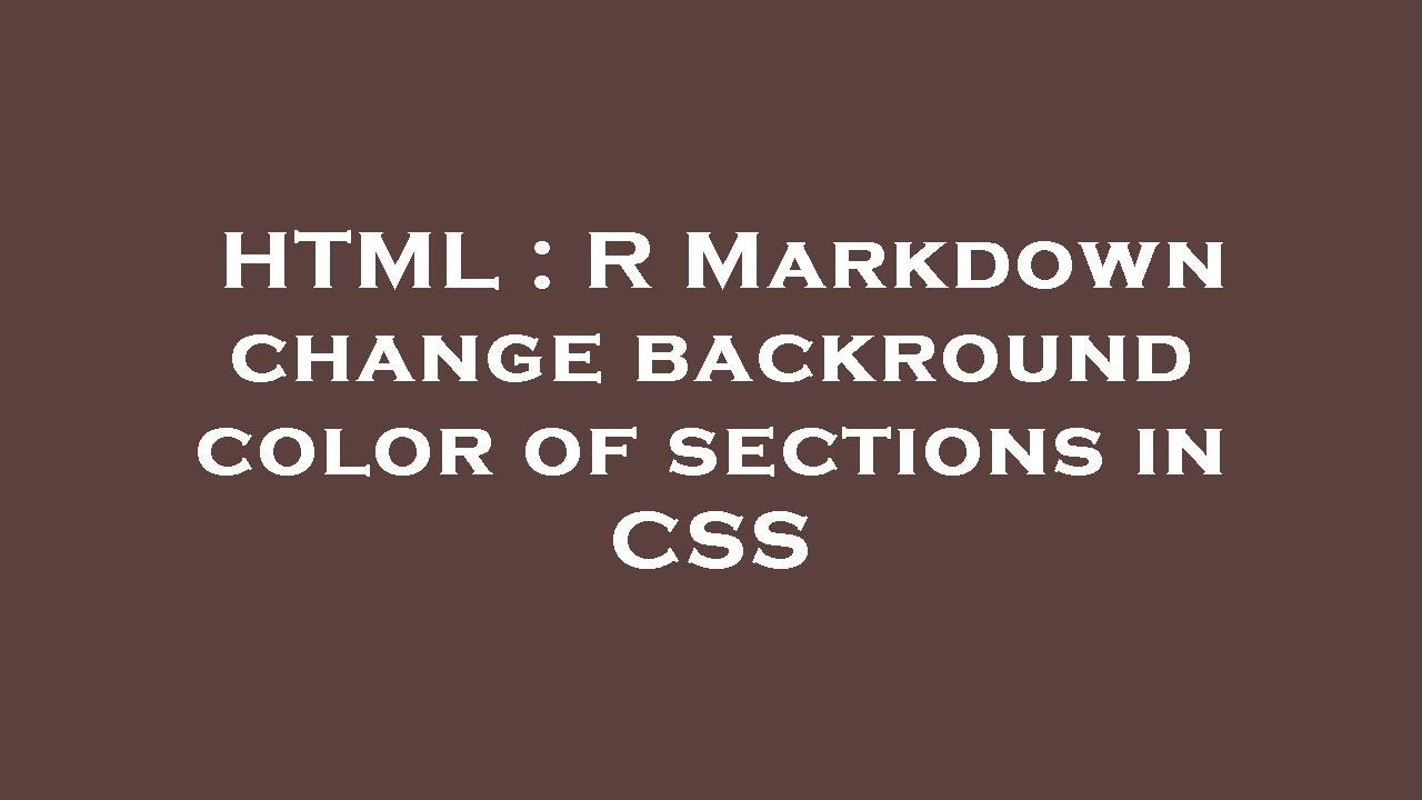 HTML R Markdown Change Backround Color Of Sections In CSS YouTube HTML R Markdown Change Backround Color Of Sections In CSS YouTube