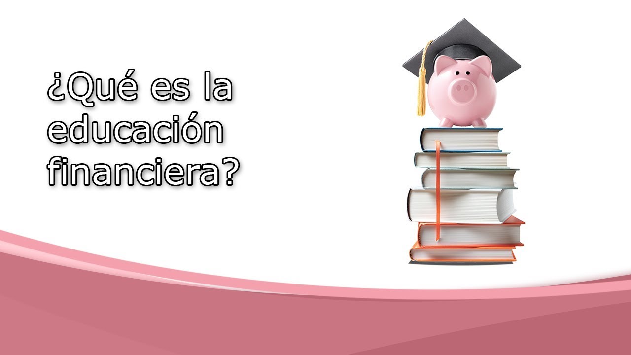 ¿qué Es La Educación Financiera Youtube