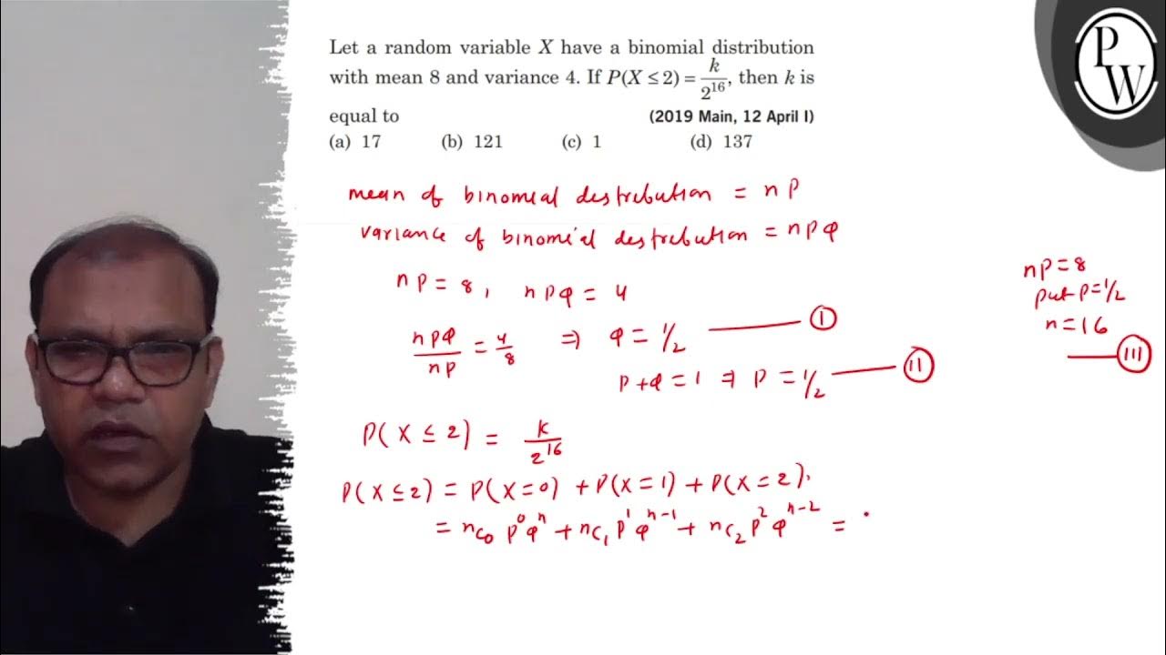 Let a random variable X have a binomial distribution with mean 8 and variance 4 . If P(X ≤ 2)=k ...