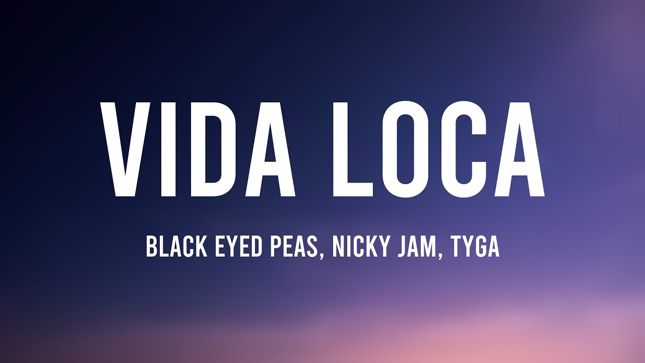 VIDA LOCA - Black Eyed Peas, Nicky Jam, Tyga [Letra] - YouTube