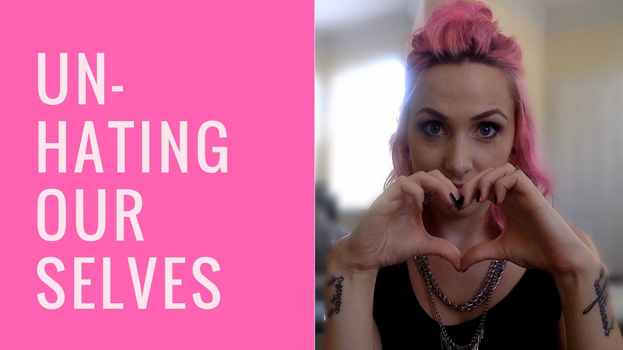 Unhating Ourselves - YouTube