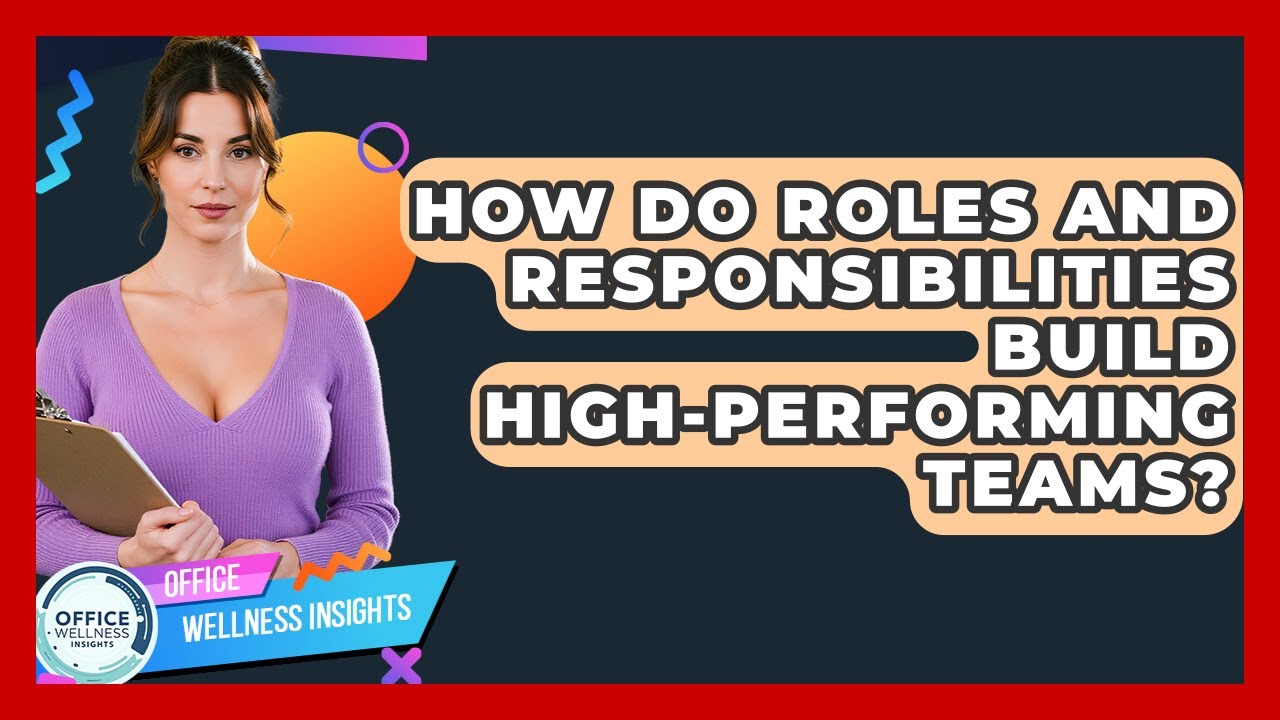 How Do Roles And Responsibilities Build High-performing Teams? - Office ...