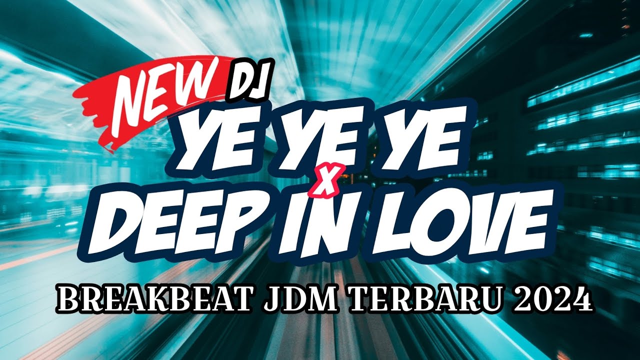 DJ YE YE YE X DEEP IN LOVE BREAKBEAT JDM PLAT KT REMIX TERBARU 2024 ...