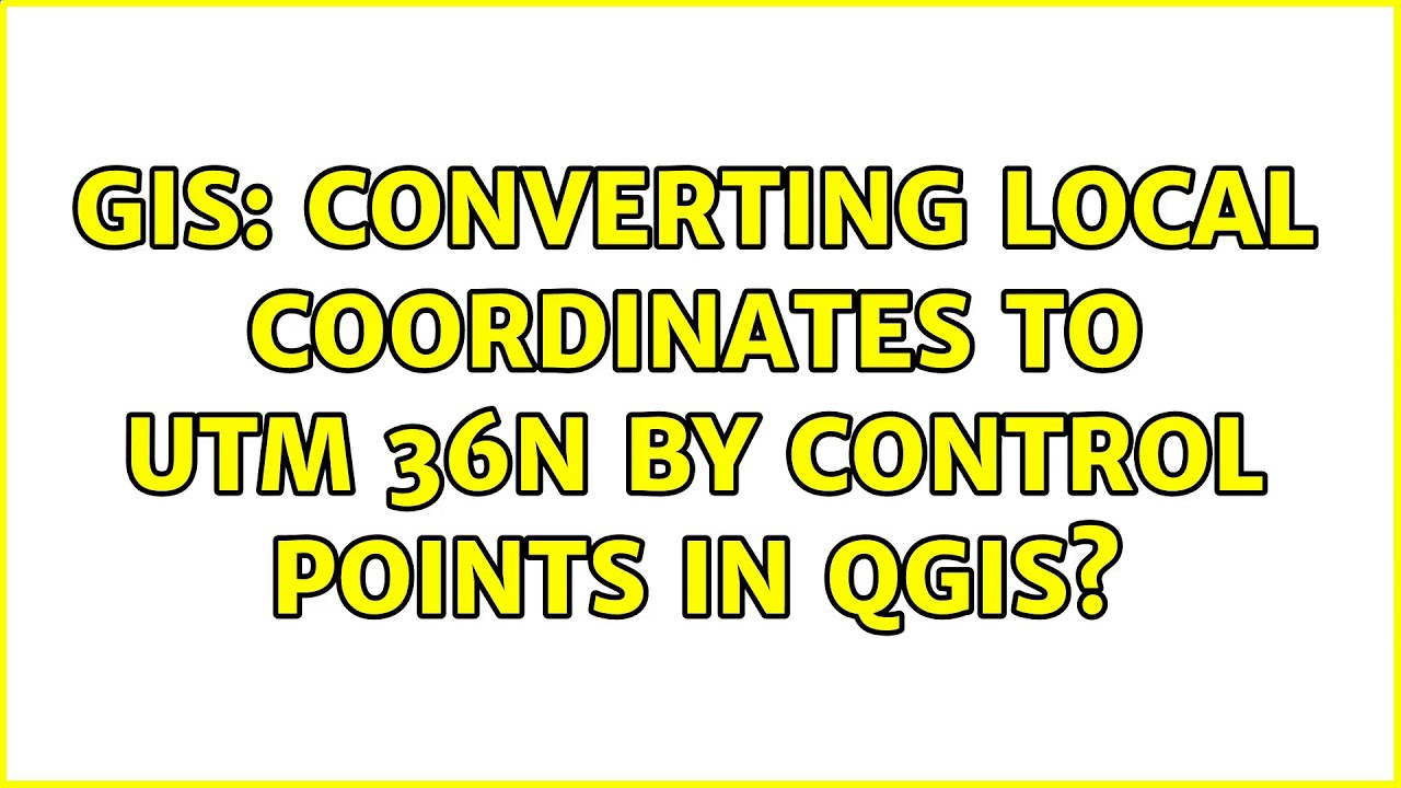 GIS: Converting local coordinates to UTM 36N by control points in QGIS ...