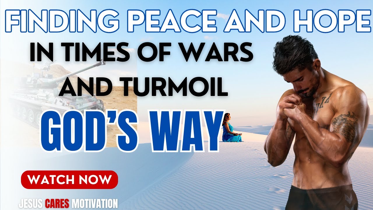 Finding Hope and Peace in Times Of Wars &Turmoil: Christian Motivation ...