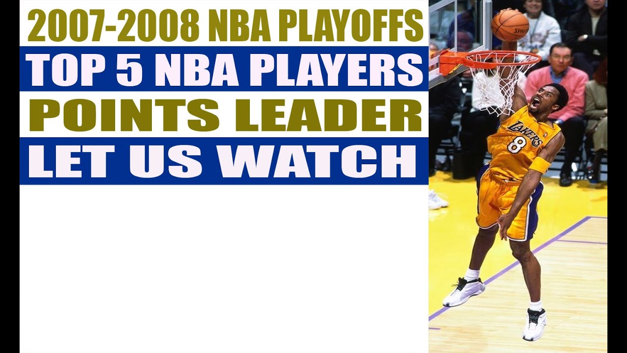 2007-2008 NBA PLAYOFFS TOP 5 NBA PLAYERS POINTS LEADER... LET US WATCH ...