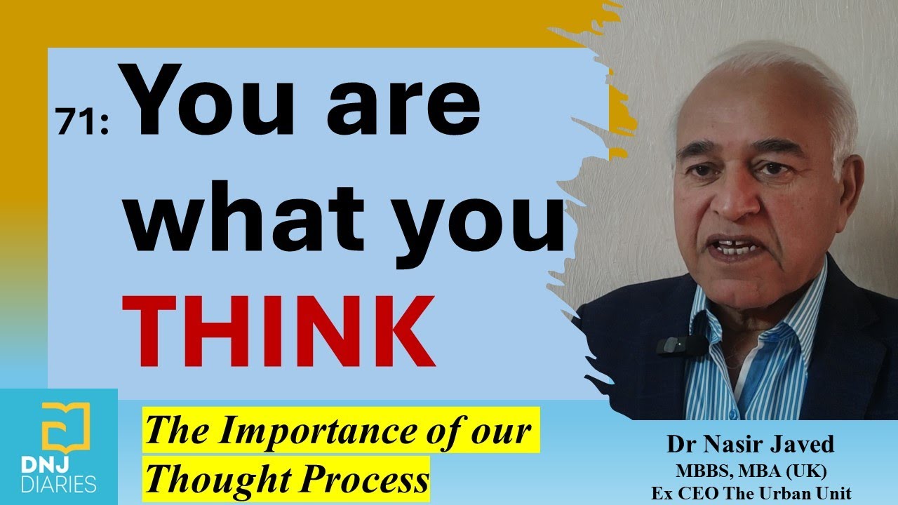 71-You are what you THINK: Dr. Nasir Javed (Role of our Thoughts in our ...