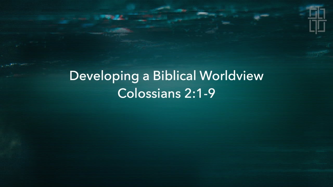 Developing a Biblical Worldview - Colossians 2:1-9 - YouTube