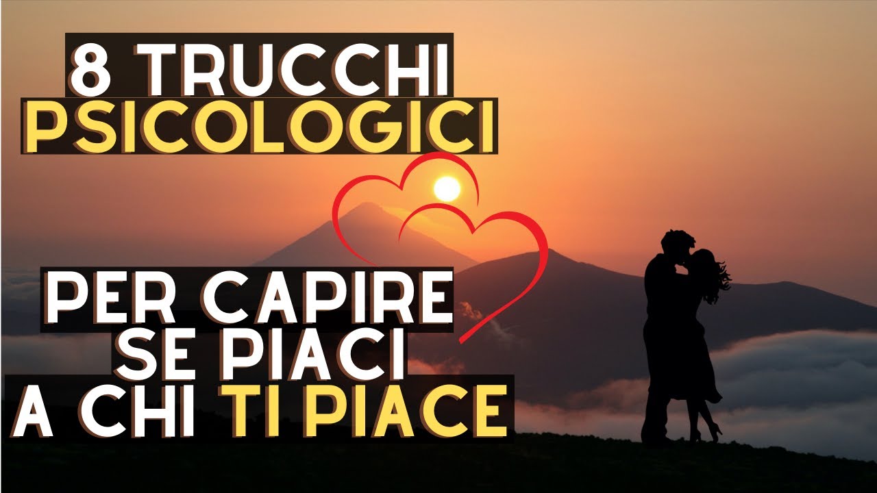 8 Trucchi Psicologici per capire se PIACI a chi TI PIACE - YouTube