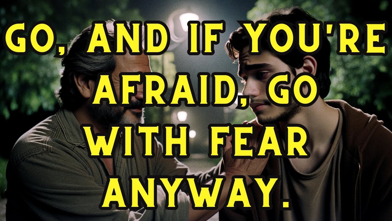GO, AND IF YOU'RE AFRAID, GO WITH FEAR ANYWAY - COURAGE, DETERMINATION ...