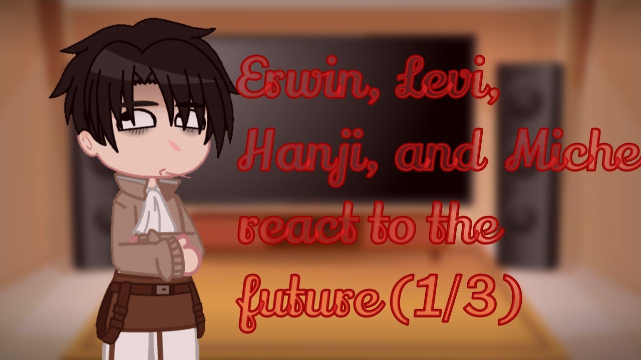 Past Erwin, Levi, Hanji, and Miche react to the future | 1/3 | Aot ...