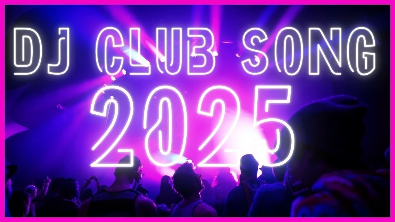 DJ CLUB SONG 2025 | Remixes & Mashups of Popular Songs 2025 | DJ Remix ...