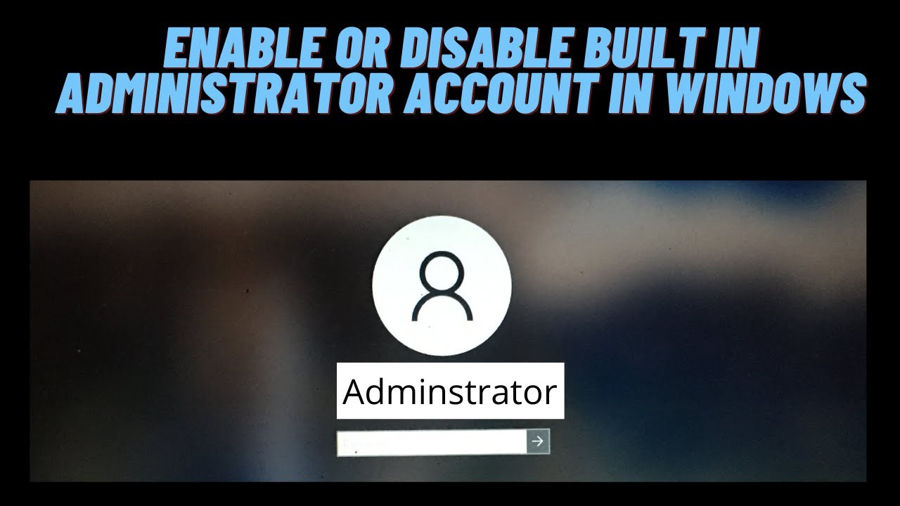 How to Enable or Disable Built in Administrator Account in Windows ...