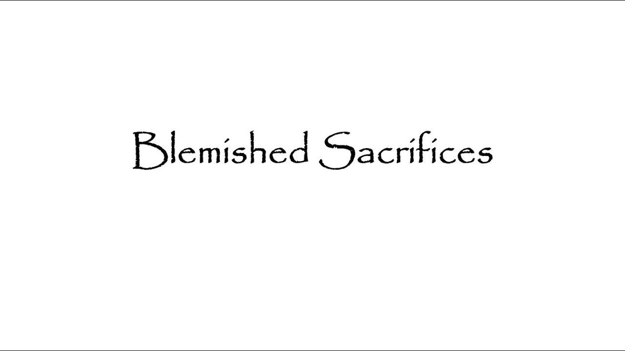 Blemished Sacrifices - YouTube