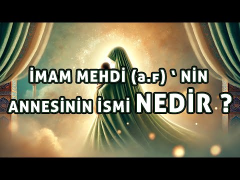 İMAM MEHDİ (a.f) ' NİN ANNESİNİN ADI NEDİR ?