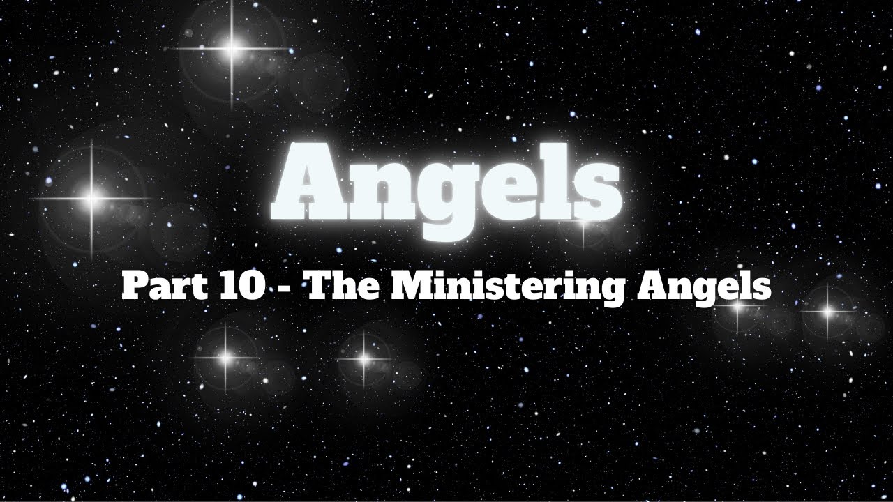 ANGELS Part 10 - The Ministering Angels - YouTube