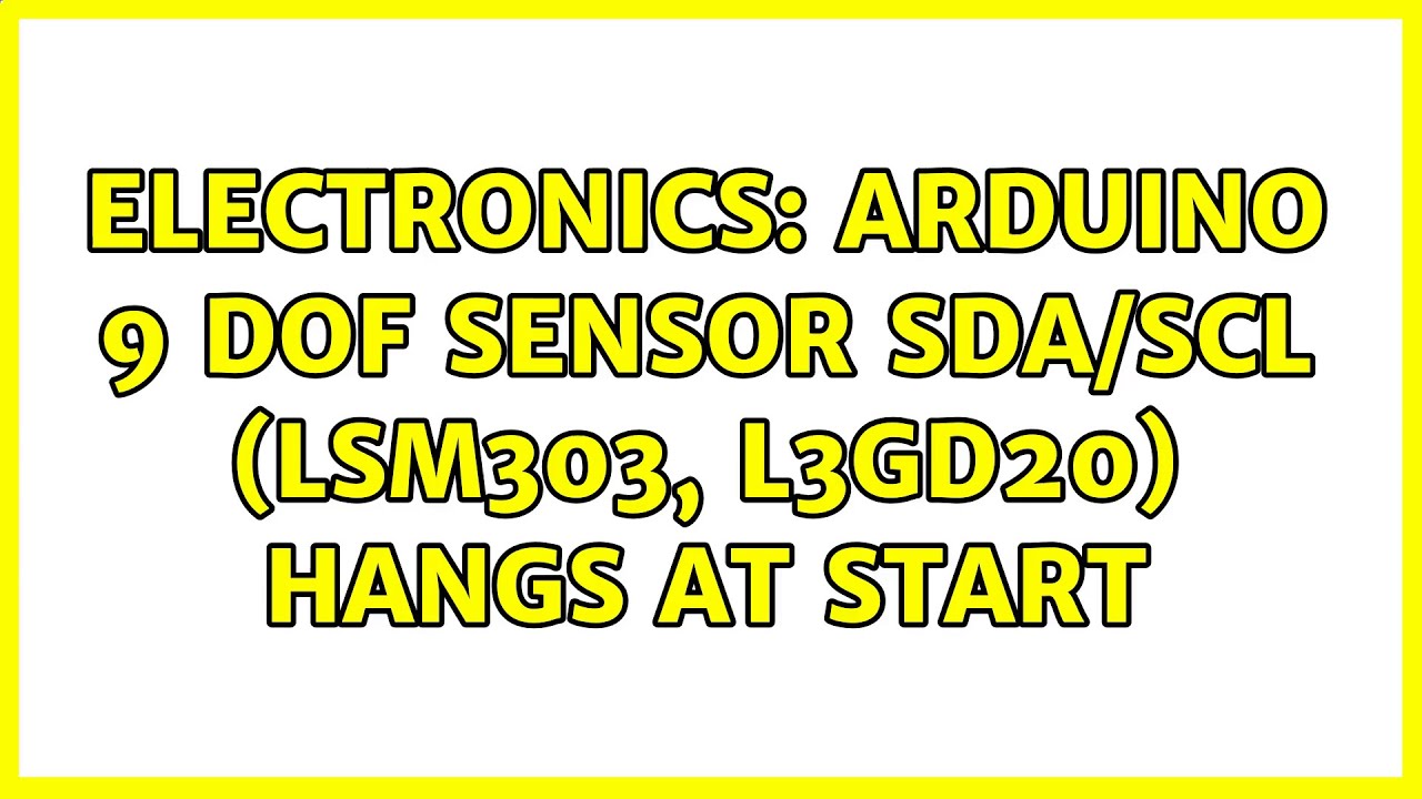 Electronics: Arduino 9 DOF sensor SDA/SCL (LSM303, L3GD20) hangs at ...