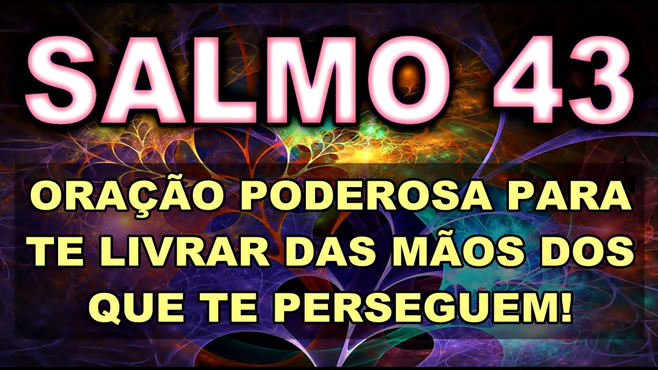 SALMO 43 ORAÇÃO PODEROSA PARA TE LIVRAR DAS MÃOS DOS QUE TE PERSEGUEM ...