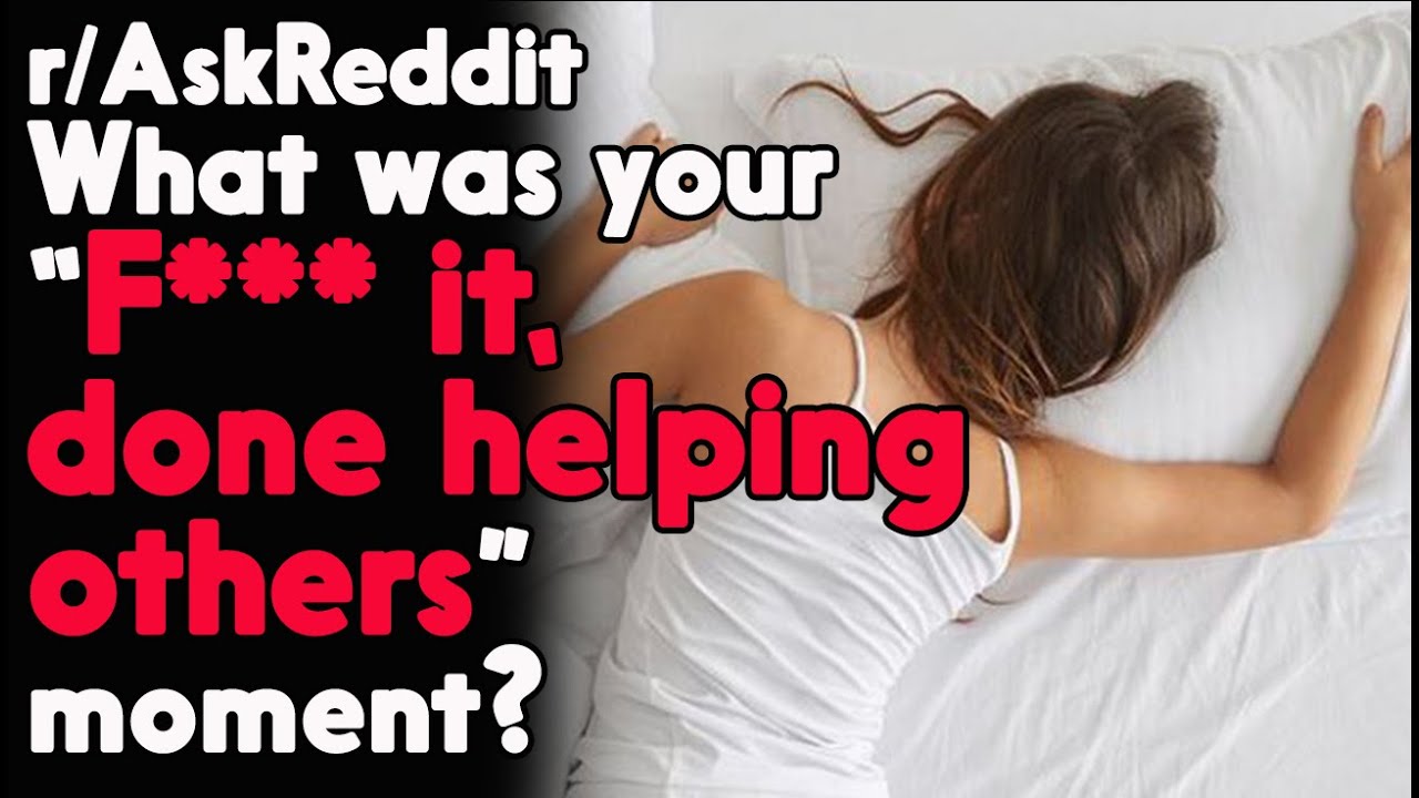 "F*** it, Done Helping Others" Moments r/AskReddit Reddit Stories | Top ...