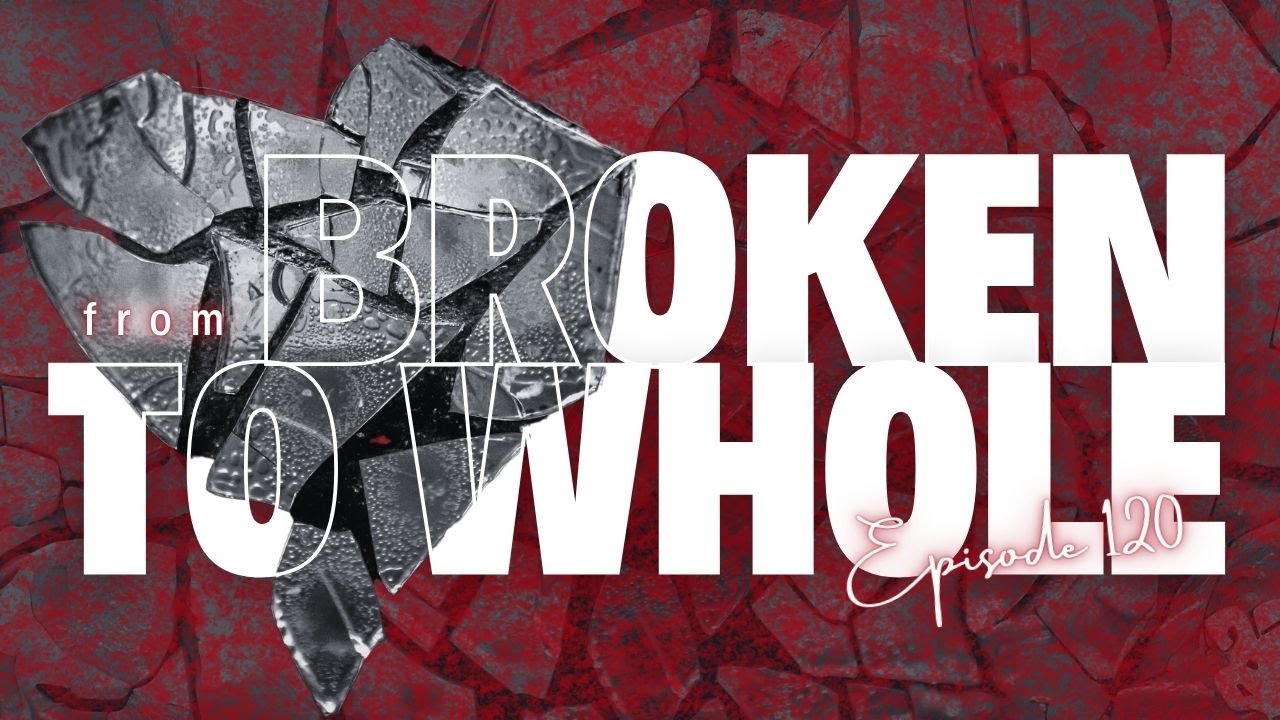 From Broken to Whole: God's Blueprint for Your Life - EP 120 - YouTube