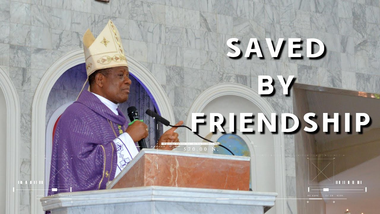 SAVED BY FRIENDSHIP - Bishop Godfrey I. Onah | 5th Sunday of Lent, Year ...