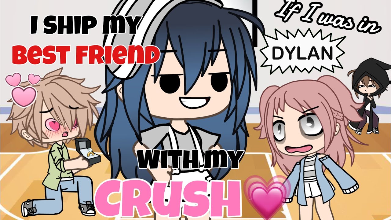 If I was in “I ship my best friend with me crush” || Gacha Life Mini ...