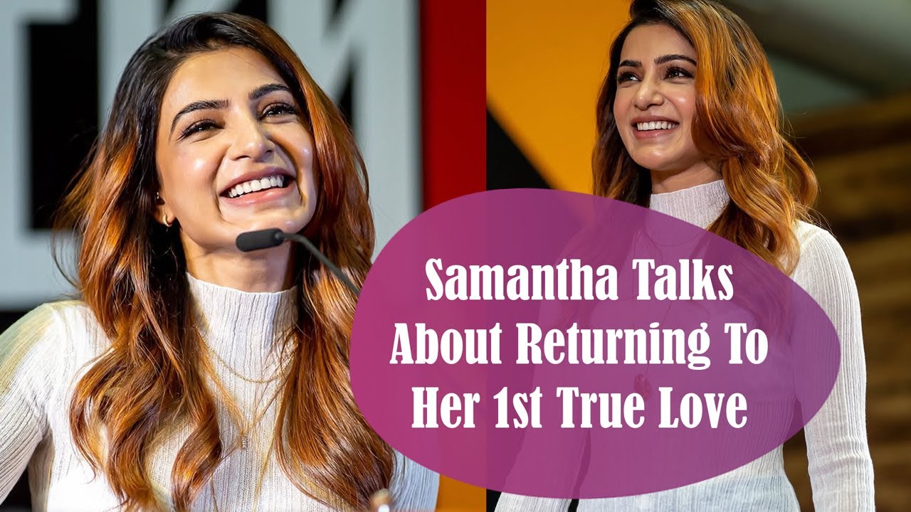 Samantha Talks About Returning To Her First True Love | Samantha ...