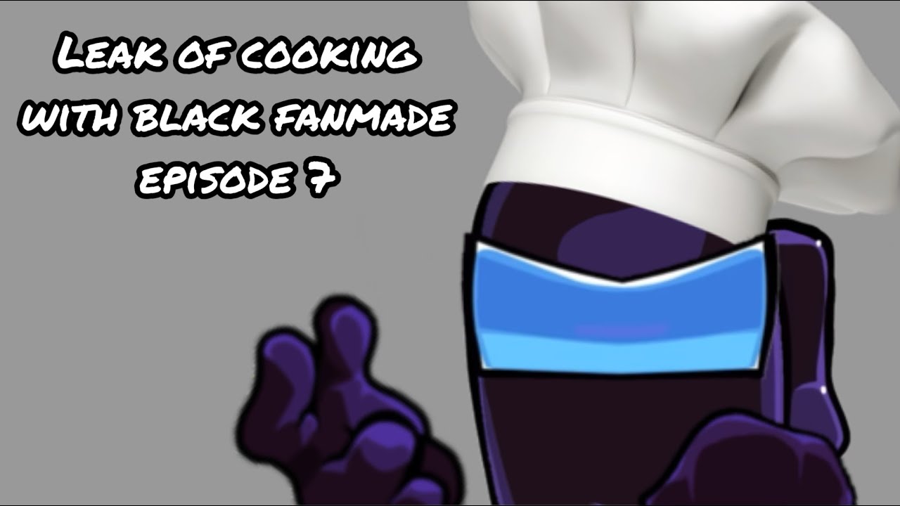 Leak of cooking with black fanmade episode 7 - YouTube