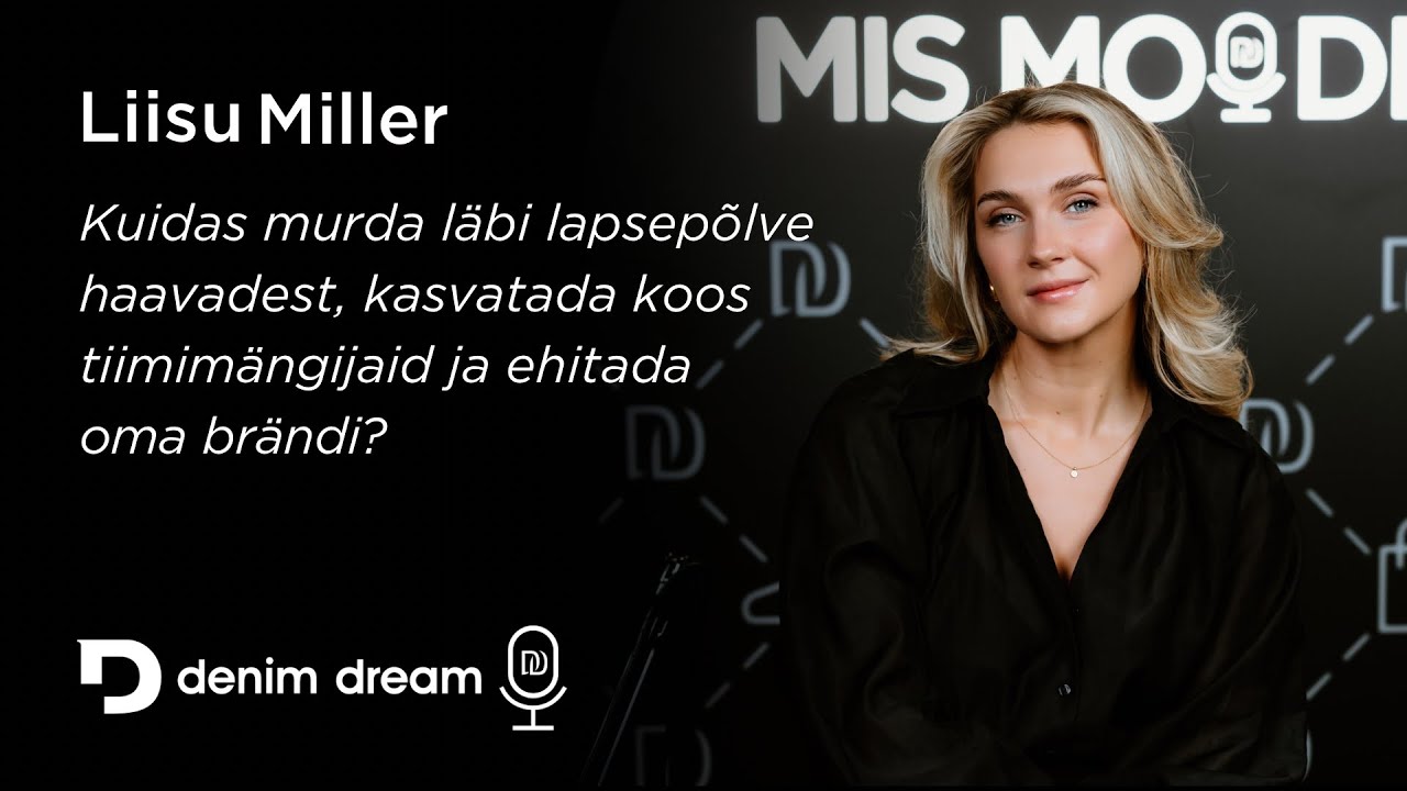 Denim Dream podcast#24 Liisu Miller - Lapsepõlve haavad,tiimimängijate ...
