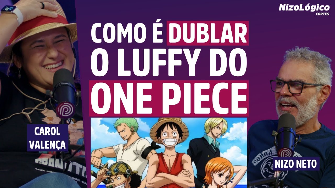 A DUBLAGEM E O SUCESSO DE ONE PIECE - CAROL VALENÇA E NIZO NETO - YouTube