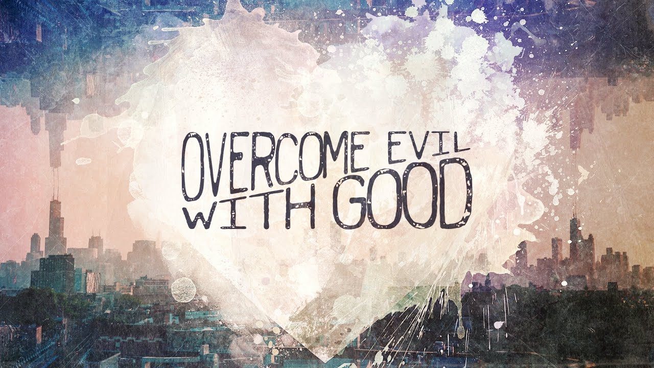 Overcome Evil with Good - YouTube