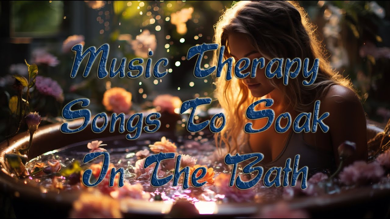 Music Therapy Songs To Soak In The Bath - YouTube