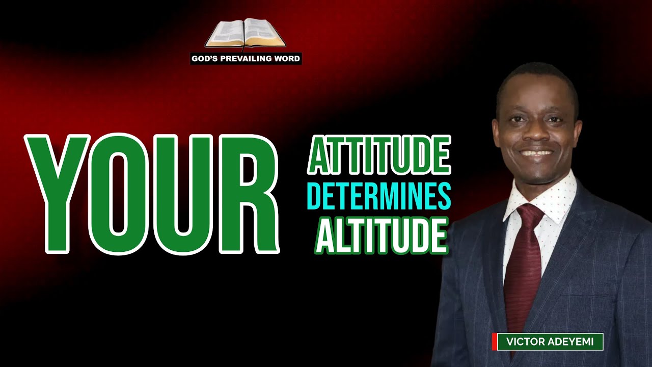 YOUR ATTITUDE DETERMINES YOUR ALTITUDE - BY REVEREND VICTOR ADEYEMI ...