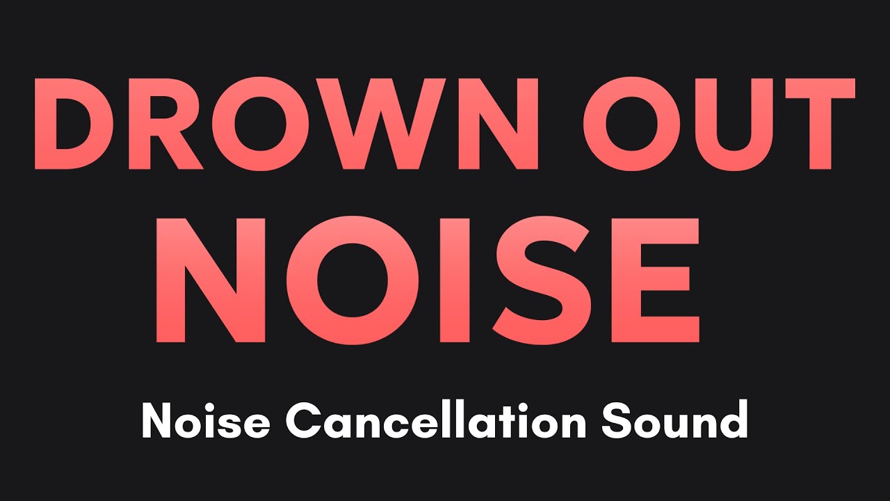 Drown Out Noise Right Now | Noise Cancellation Sounds for Deeper Sleep ...