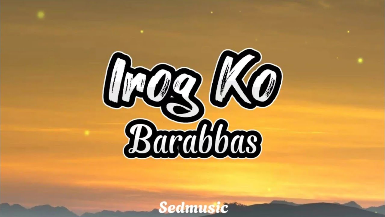 Barabbas - Irog Ko (Lyrics) - YouTube