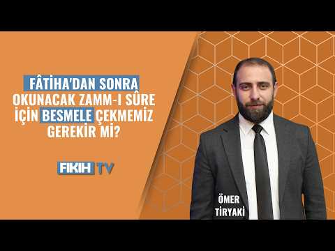 Fâtiha'dan sonra okunacak zamm-ı sûre için besmele çekmemiz gerekir mi?
