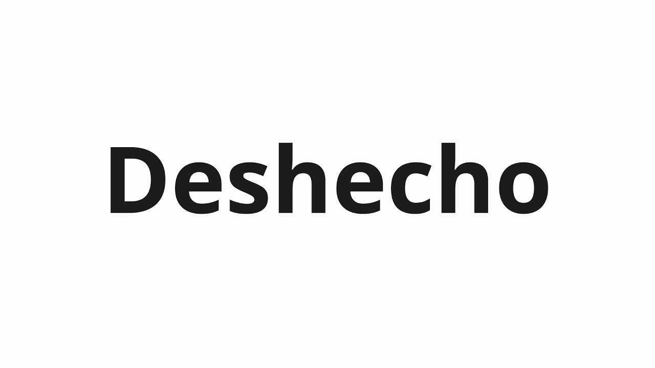 How to pronounce Deshecho - YouTube
