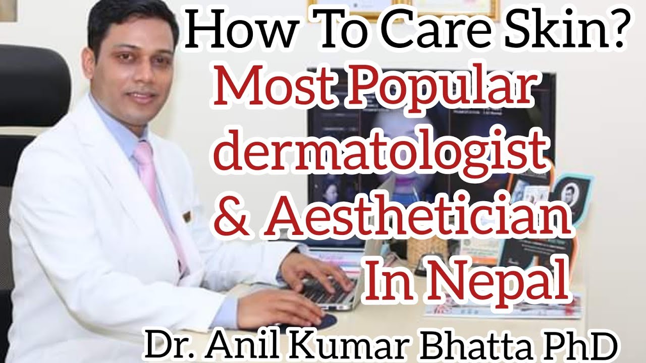 Dr. Anil Kumar Bhatta PhD Dermatologist And Aesthetician. How To Care ...