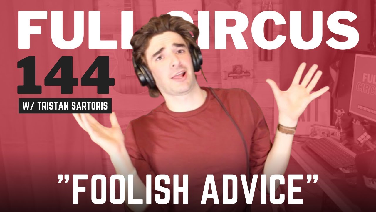 Foolish Advice | Full Circus w/ Tristan Sartoris #144 - YouTube
