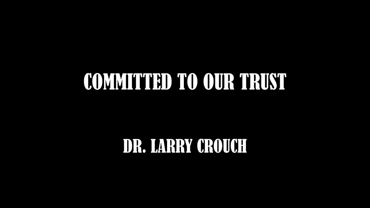 Committed To Our Trust | Dr. Larry Crouch - YouTube