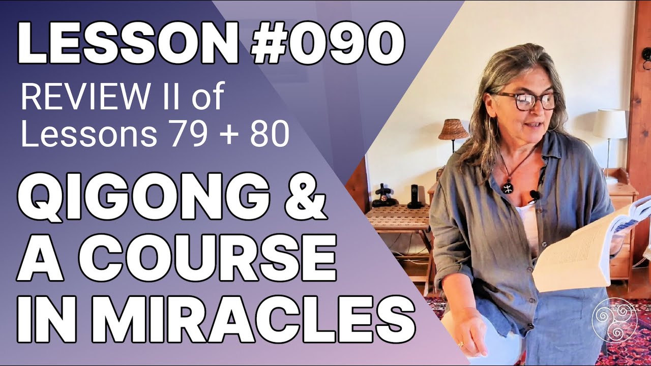 ACIM Lesson 90 with Qigong: Reviewing Lessons 79 & 80 of A Course in ...